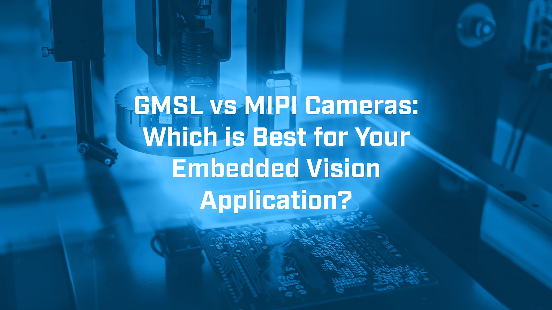 Embedded Vision Cameras: GMSL vs MIPI Cameras - BVM Ltd