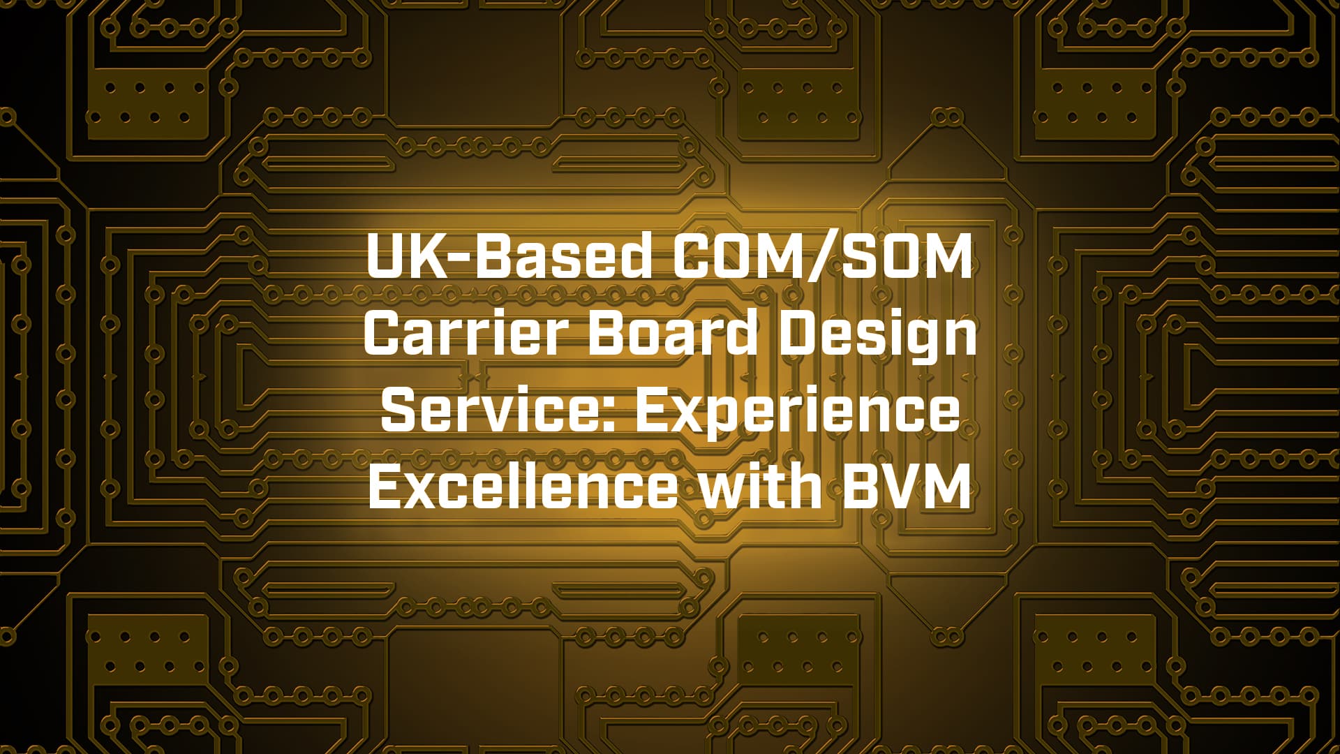 UK-Based Computer-on-Module Carrier Board Design - BVM Ltd