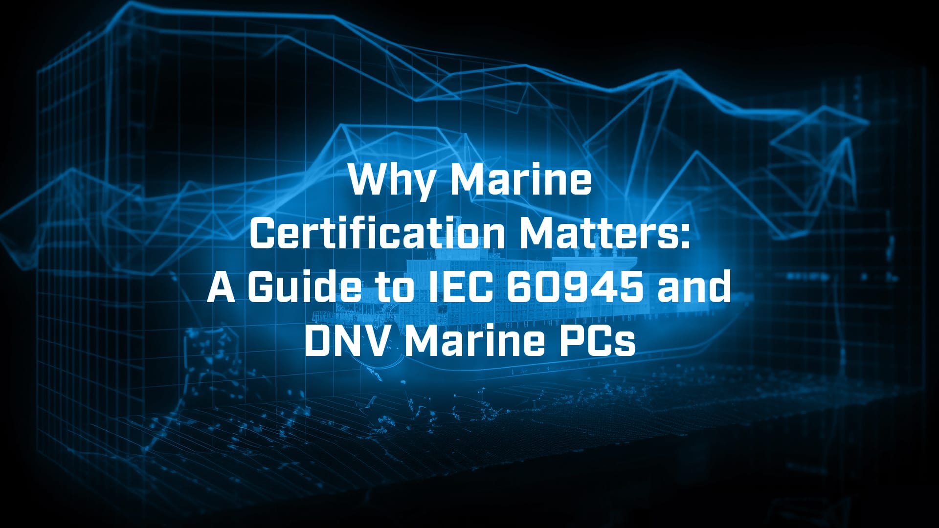 Why Marine PC Certification Matters: A Guide to 60945 and DNV - BVM Ltd